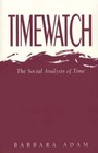 Timewatch: The Social Analysis of Time, Adam 9780745614618 Fast Free Shipping-, 9780745614618| eBay