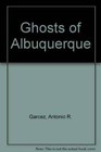 Ghosts of Albuquerque - Paperback By Garcez, Antonio R. - GOOD ...