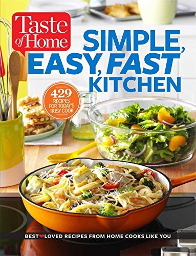 TASTE OF HOME SIMPLE, EASY, FAST KITCHEN: 429 RECIPES FOR By Editors At ...
