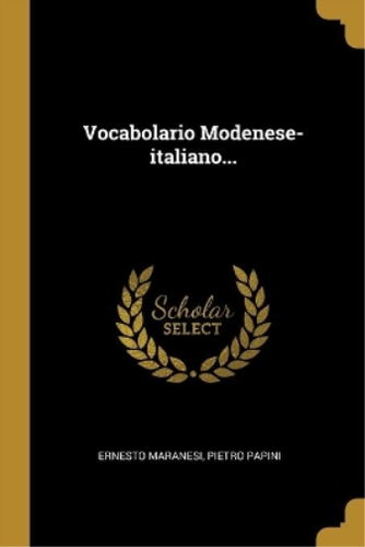 Ernesto Maranesi Pietro Papini Vocabolario Modenese-italiano... (Poche ...