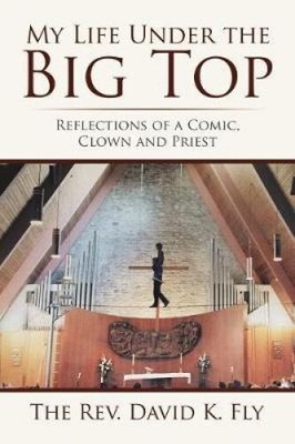 My Life Under the Big Top: Reflections of a Comic, Clown and Priest ...