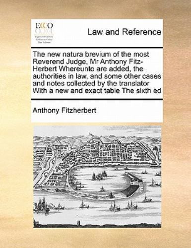 New Natura Brevium of the Most Reverend Judge, Mr Anthony Fitz-Herbert ...