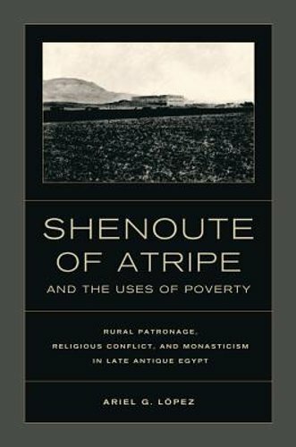 Shenoute of Atripe and the Uses of Poverty: Rural Patronage, Religious ...