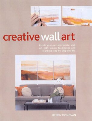 Creative Wall Art: Create Your Own Art with Simpl... by Donovan, Henny ...