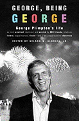 George, Being George: George Plimpton's Life as Told, Admired, Deplored ...