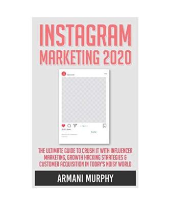 Instagram Marketing 2020: The Ultimate Guide to Crush It With ...