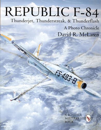 Republic F-84: Thunderjet, Thunderstreak, & Thunderflash/A Photo ...