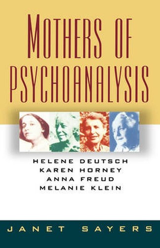 Mothers of Psychoanalysis: Helene Deutsch, Karen Horney, Anna Freud ...