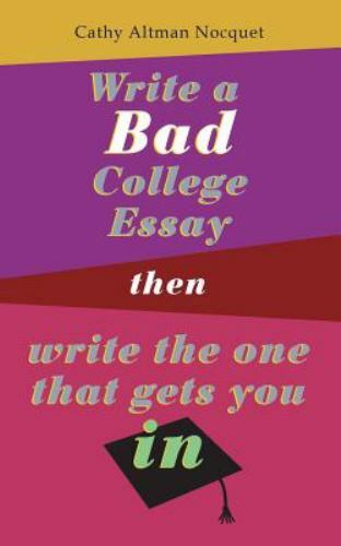 Write a Bad College Essay...Then Write the One That Gets You In ...