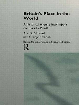 Britain's Place in the World: Import Controls 1945-60 by Alan Milward ...