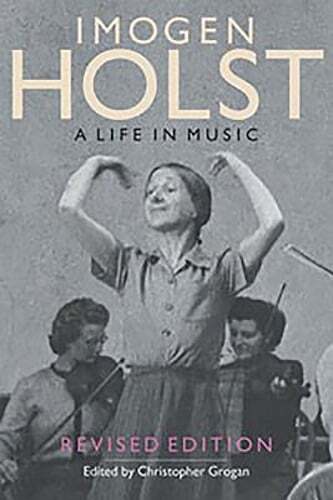 Imogen Holst: A Life in Music: Revised Edition by Christopher Grogan ...