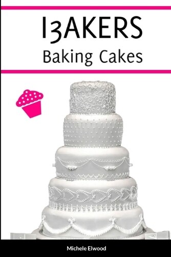 Michele Elwood-Stokes Caroline Elwood-Stokes I3AKERS Baking Cakes ...