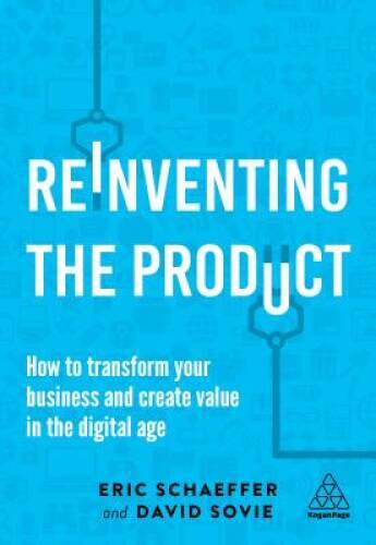Reinventing the Product: How to Transform your Business and Create V ...
