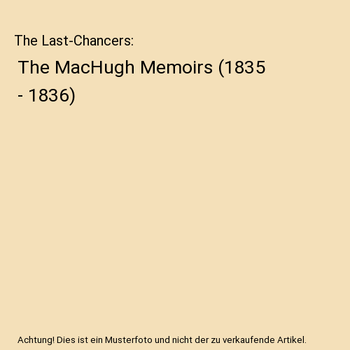 The Last-Chancers: The MacHugh Memoirs (1835 - 1836), James L ...