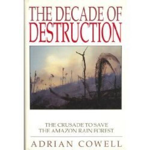 The Decade of Destruction: The Crusade to Save the Amazon - VERY GOOD ...