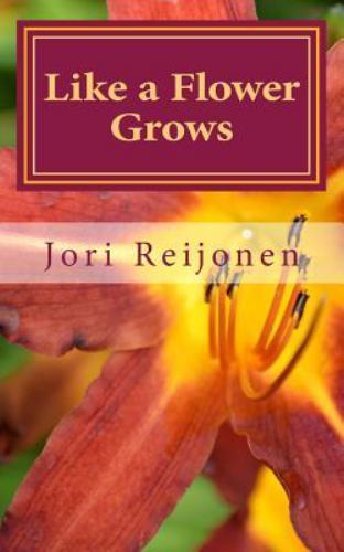 Like a Flower Grows by Jori Reijonen (2013, Trade Paperback) for sale ...
