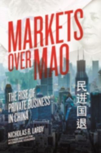 Markets over Mao : The Rise of Private Business in China by Nicholas ...