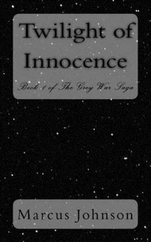 The Grey War Saga Ser.: Twilight of Innocence by Marcus Johnson (2014 ...