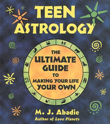 Teen Astrology: The Ultimate Guide to Making Your Life Your Own M.J ...