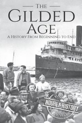 The Gilded Age: A History From Beginning to End by History, Hourly ...