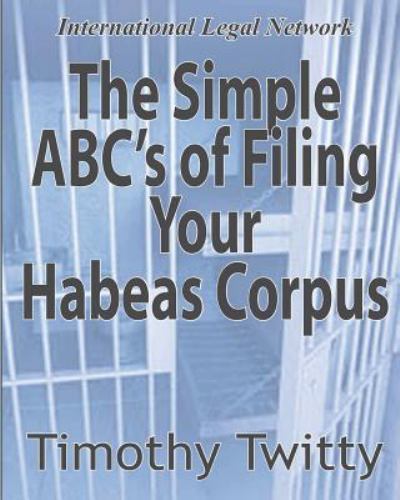 Simple ABC's of Filing Your Habeas Corpus by Timothy Twitty (2011 ...