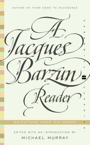 A Jacques Barzun Reader: Selections from His Works by Jacques Barzun ...