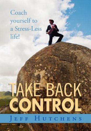 Take Back Control : Coach yourself to a Stress-Less Life! by Jeff ...