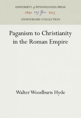 Paganism to Christianity in the Roman Empire by Hyde, Walter Woodburn ...
