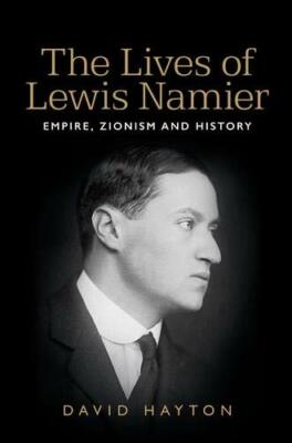 The Lives of Lewis Namier: Empire, Zionism and History, Hayton ...