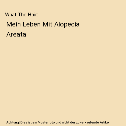 What The Hair: Mein Leben Mit Alopecia Areata, Alla Fadeeva, Katharina ...