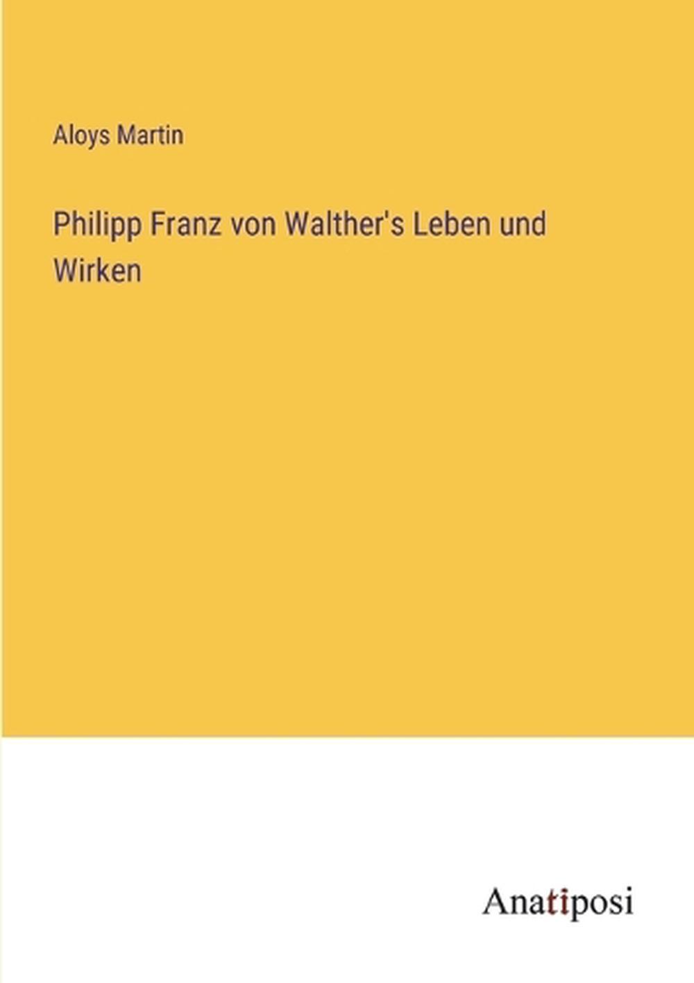 Philipp Franz von Walther's Leben und Wirken by Aloys Martin Paperback ...