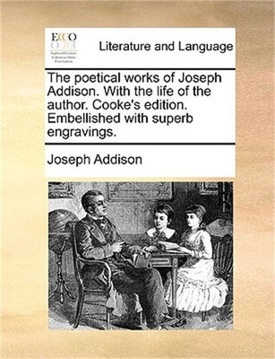 The Poetical Works of Joseph Addison. with the Life of the Author ...