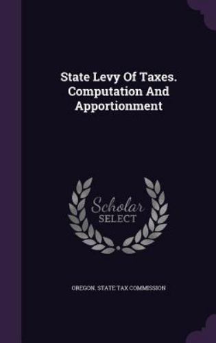 State Levy of Taxes. Computation and Apportionment by Oregon State Tax ...
