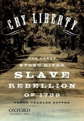 Cry Liberty: The Great Stono River Slave Rebellion of 1739 (New Narr ...