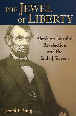 The Jewel of Liberty: Abraham Lincoln's Re-Election and the End of ...