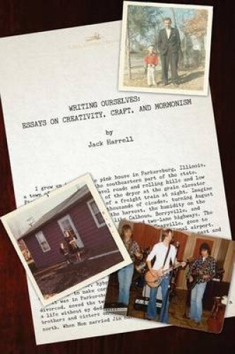 Writing Ourselves: Essays on Creativity, Craft, and Mormonism by Jack ...