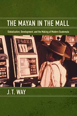 The Mayan in the Mall: Globalization, - Paperback, by Way J. T. - Good ...
