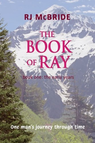 THE BOOK OF RAY: ONE MAN'S JOURNEY THROUGH TIME (VOLUME 1) By R. J ...
