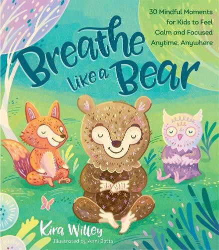 Breathe Like a Bear: 30 Mindful Moments for Kids to Feel Calm and ...