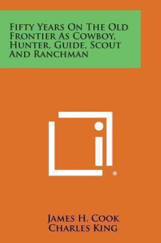 Fifty Years on the Old Frontier As Cowboy, Hunter, Guide, Scout and ...