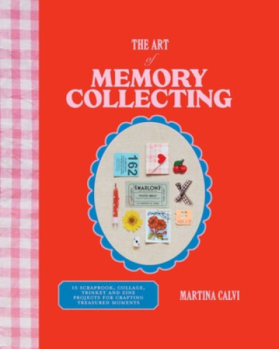 The Art of Memory Collecting: 15 Scrapbook, Collage, Trinket and Zine ...
