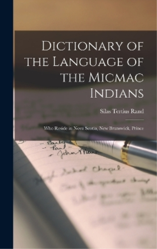Silas Tertius Rand Dictionary of the Language of the Micmac Indians ...