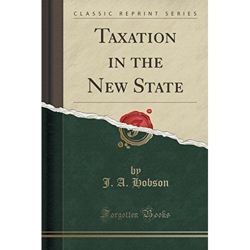 Taxation in the New State (Classic Reprint) by J a Hobson (Paperback ...