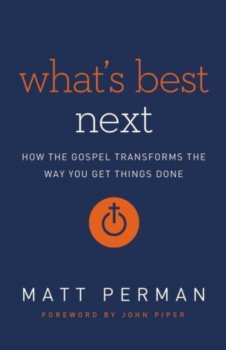 What's Best Next : How the Gospel Transforms the Way You Get Things ...