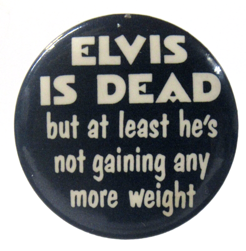 ELVIS IS DEAD HE'S NOT GAINING ANY WEIGHT Elvis Presley 1.25" pinback ...