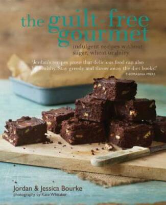 The Guilt-free Gourmet: Indulgent recipes without sugar, wheat or dairy ...