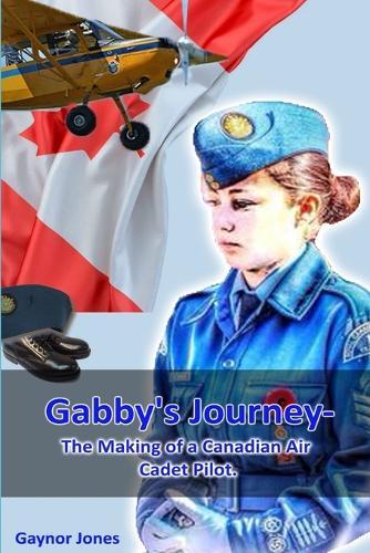 Gaynor Jones Gabby's Journey-The Making of a Canadian Air Cadet Pilot ...