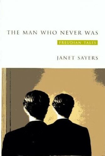 The Man Who Never Was: Freudian Tales of Women and ... by Sayers, Janet ...