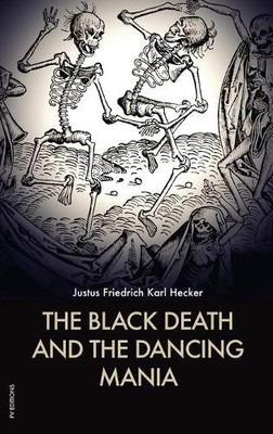 Justus Friedrich Karl Hecker The Black Death and the Dancing Mania ...