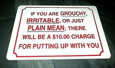 IF YOU ARE GROUCHY OR IRRITABLE Sign #5 - NEW | eBay